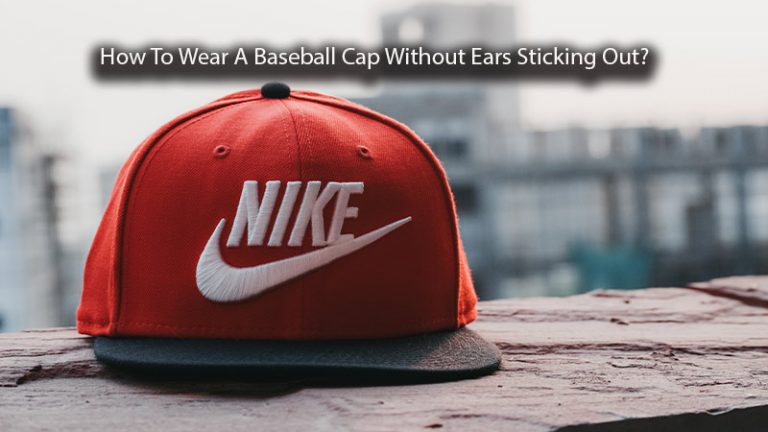 How To Wear A Baseball Cap Without Ears Sticking Out Metro League